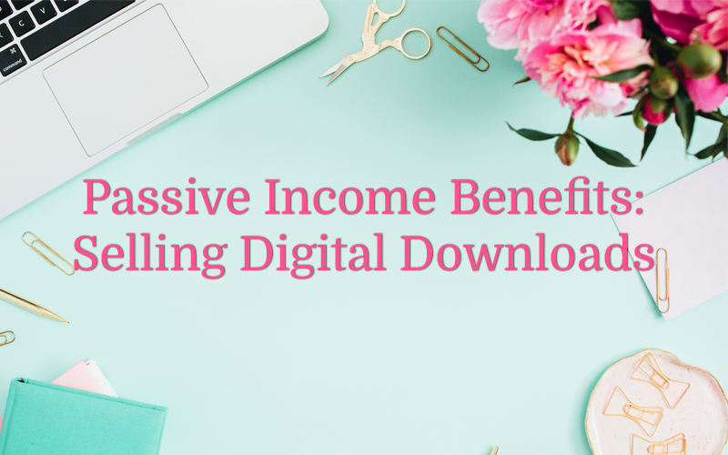 Passive Income for Moms: How Selling Digital Downloads Can Change Your ...